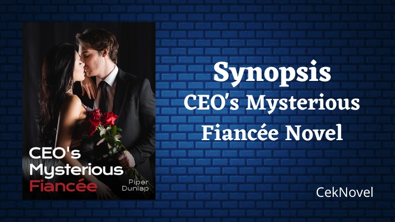 Synopsis CEO's Mysterious Fiancée Novel by Piper Dunlap - CekNovel
